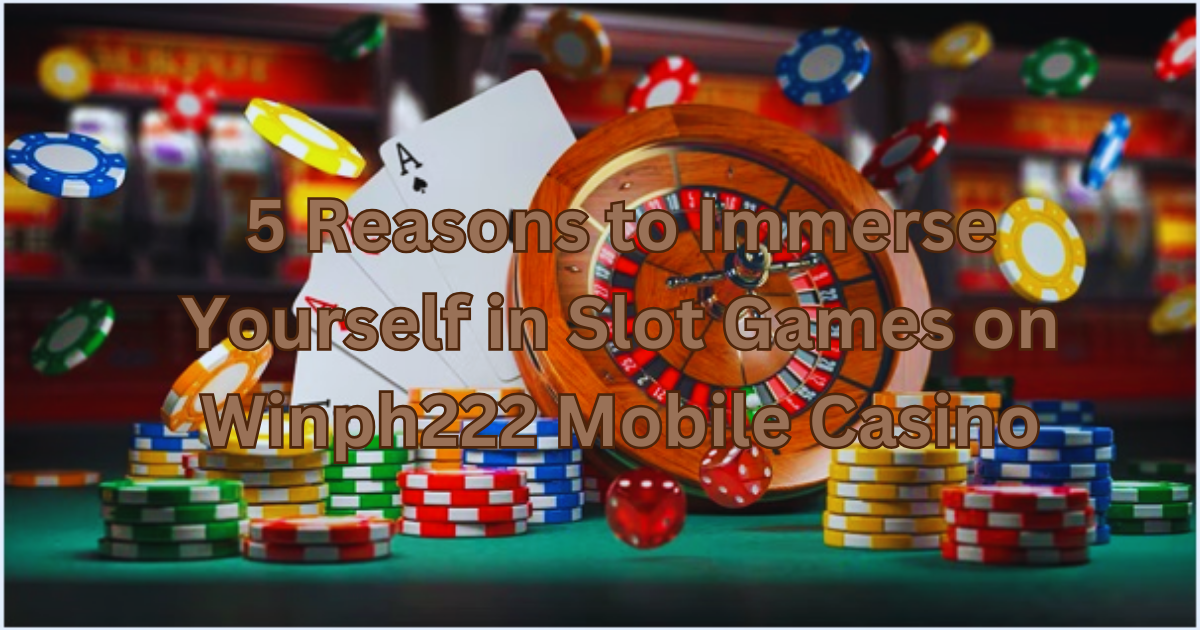 Why Winph222 Mobile Casino is Perfect for Slot Games